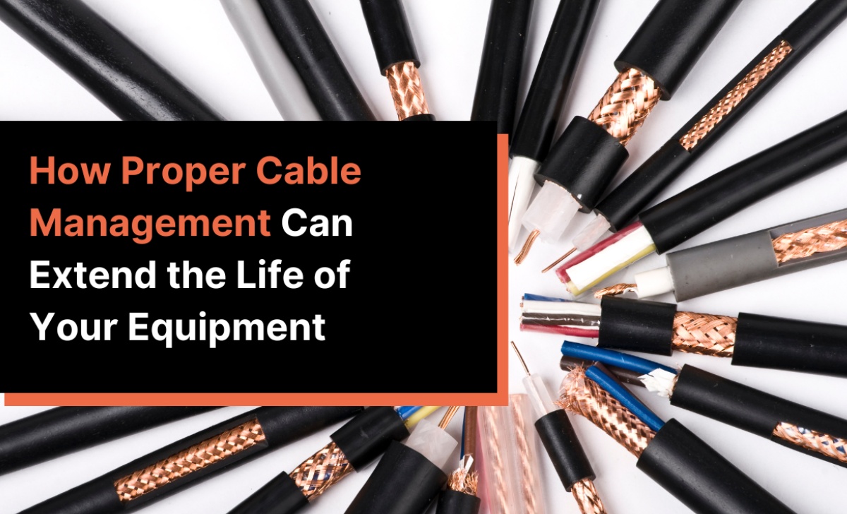 How Proper Cable Management Can Extend the Life of Your Equipment